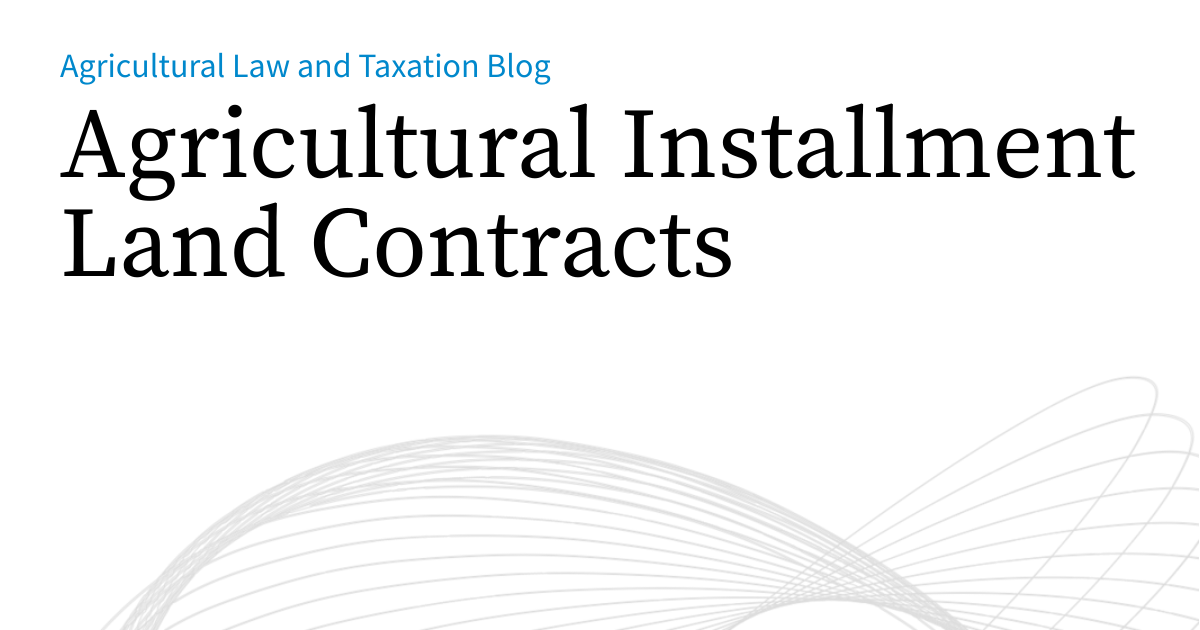 Agricultural Installment Land Contracts | Agricultural Law and Taxation ...