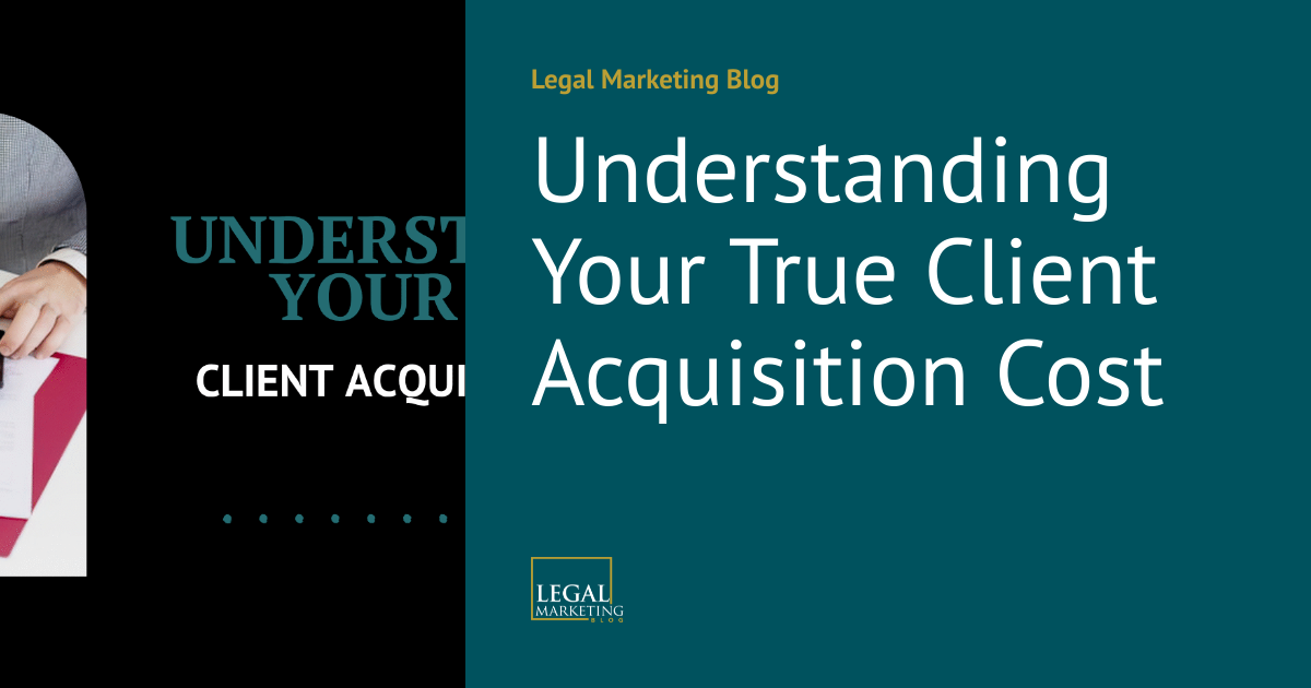 Understanding Your True Client Acquisition Cost | Legal Marketing Blog