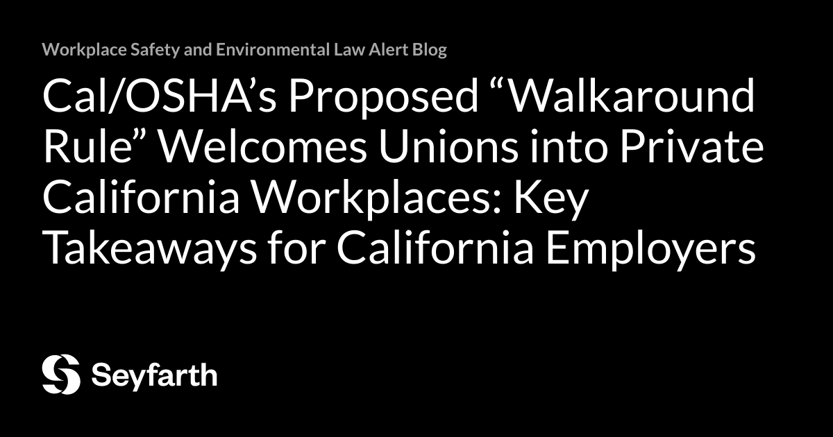Cal/OSHA’s Proposed “Walkaround Rule” Welcomes Unions into Private ...