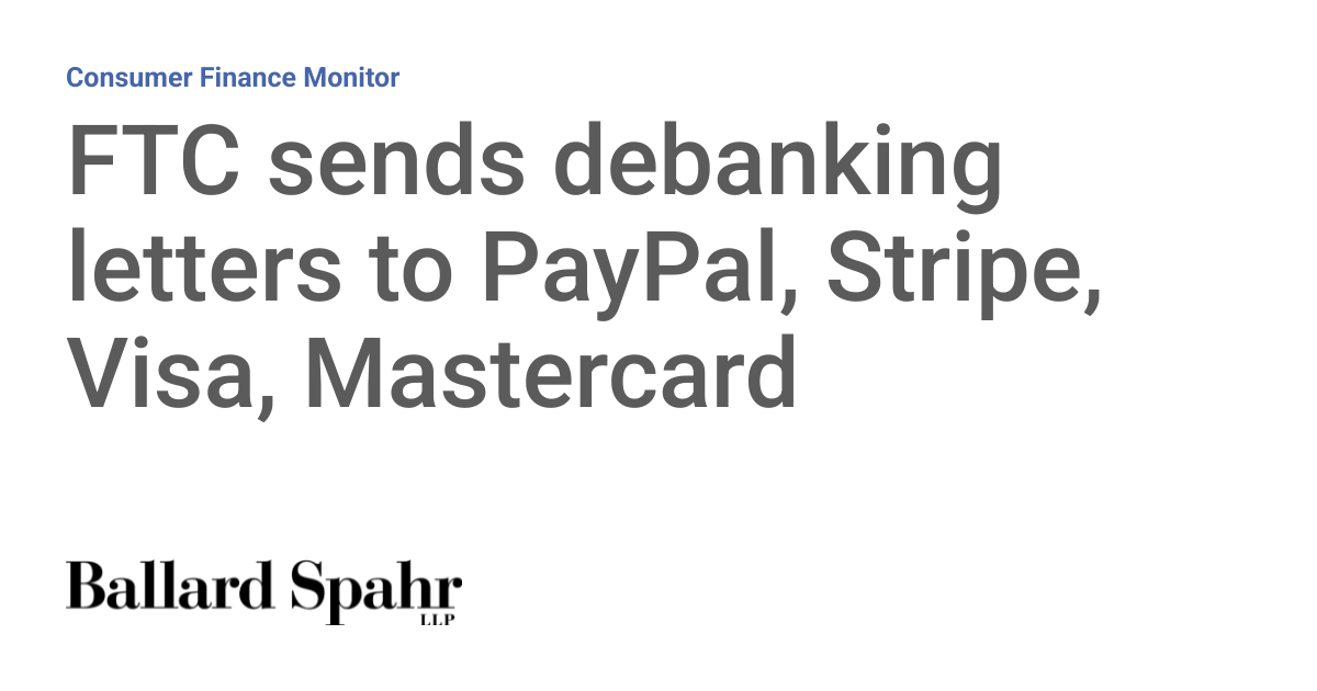 FTC sends debanking letters to PayPal, Stripe, Visa, Mastercard ...