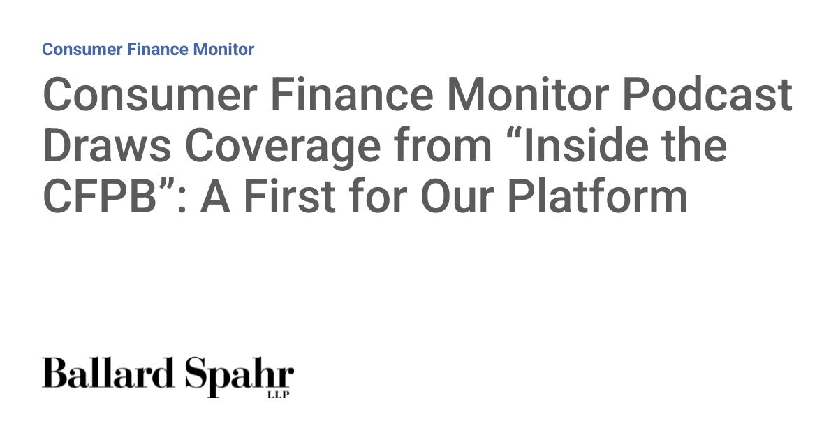 Consumer Finance Monitor Podcast Draws Coverage from “Inside the CFPB ...