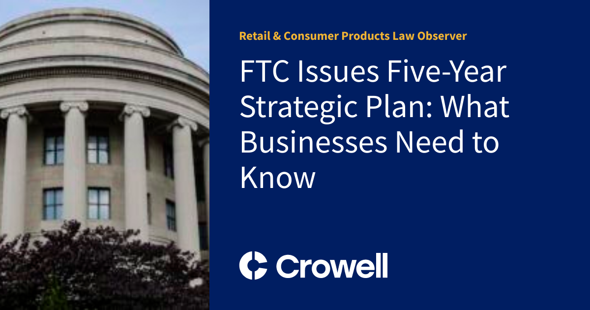 FTC Issues Five-Year Strategic Plan: What Businesses Need to Know ...
