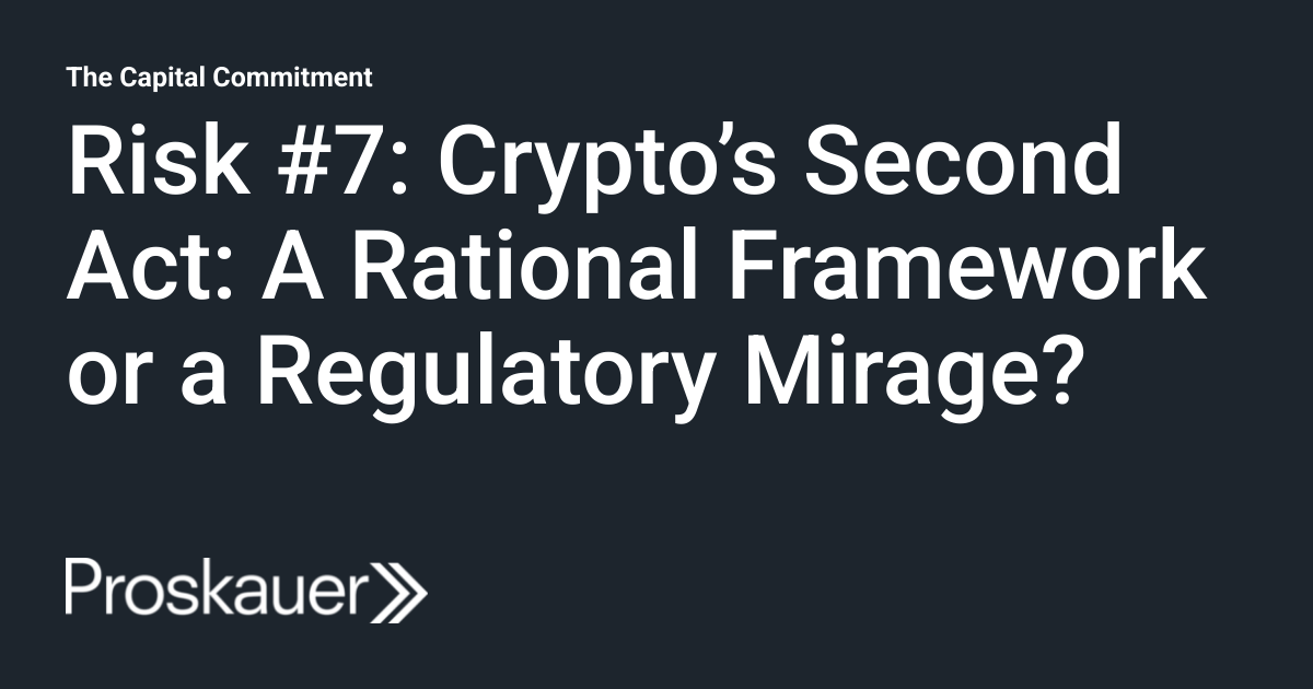Risk #7: Crypto’s Second Act: A Rational Framework or a Regulatory ...