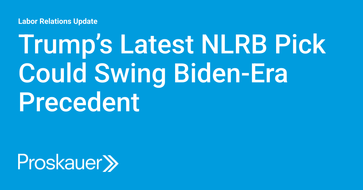 Trump’s Latest NLRB Pick Could Swing Biden-Era Precedent | Labor ...