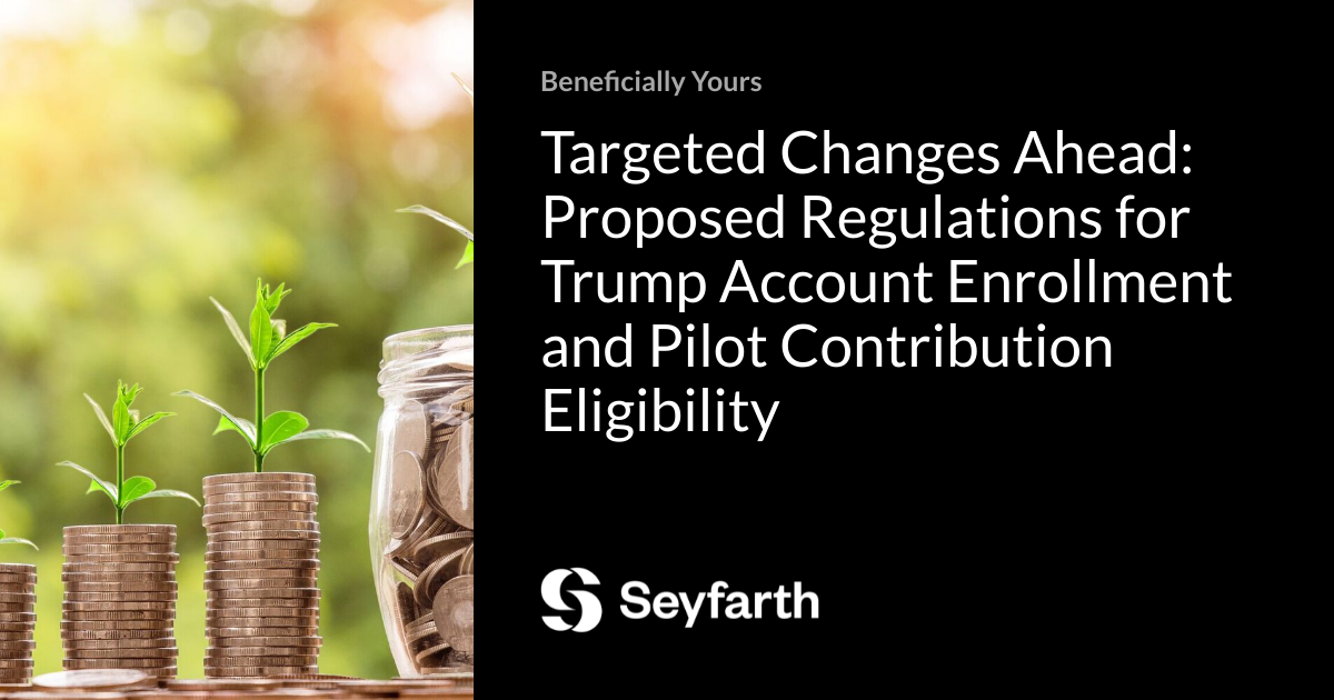 Targeted Changes Ahead: Proposed Regulations for Trump Account ...