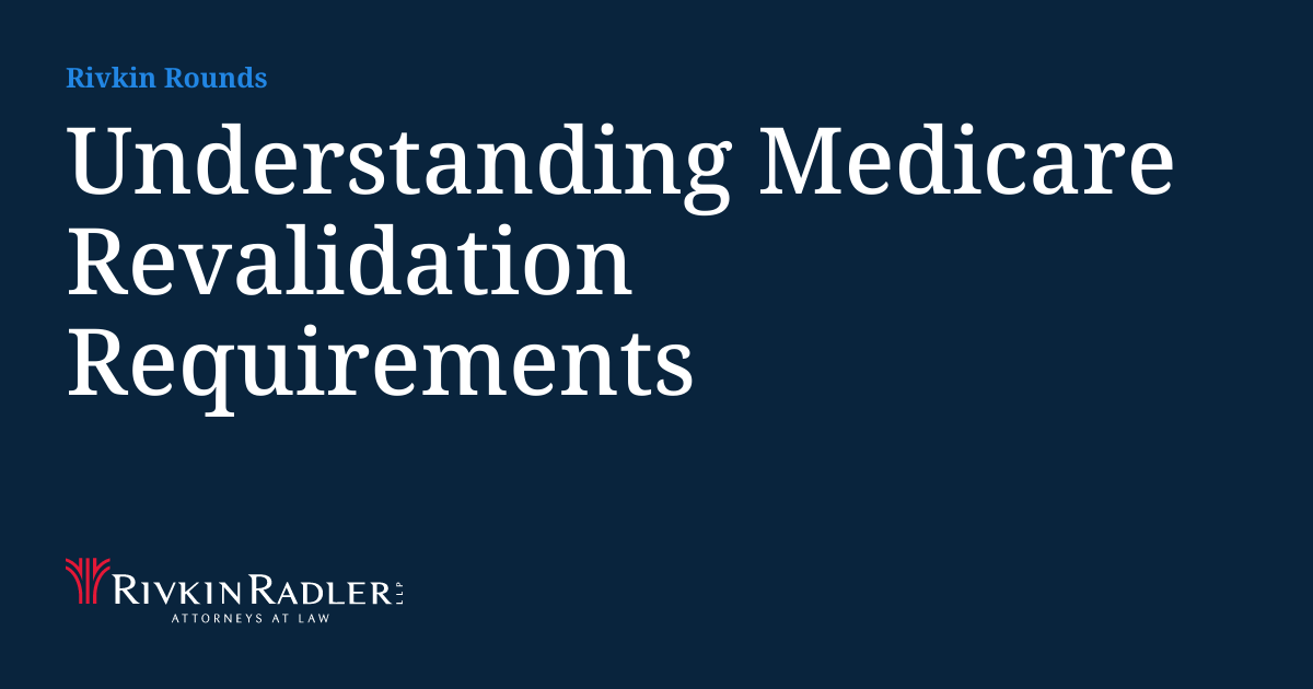 Understanding Medicare Revalidation Requirements | Rivkin Rounds