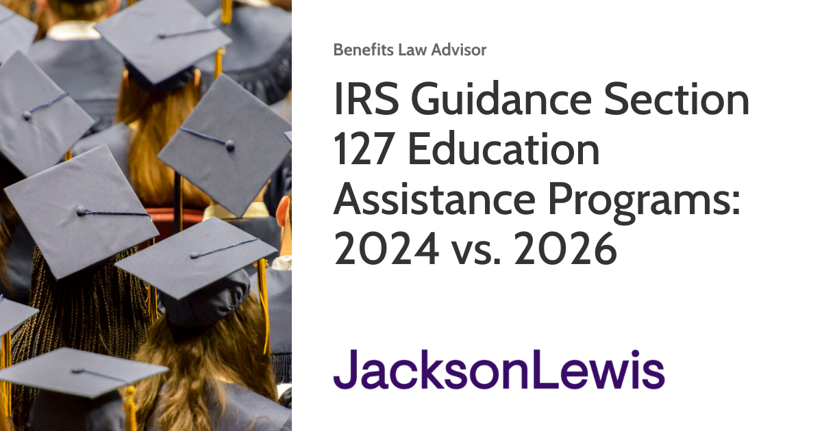 IRS Guidance Section 127 Education Assistance Programs: 2024 vs. 2026 ...