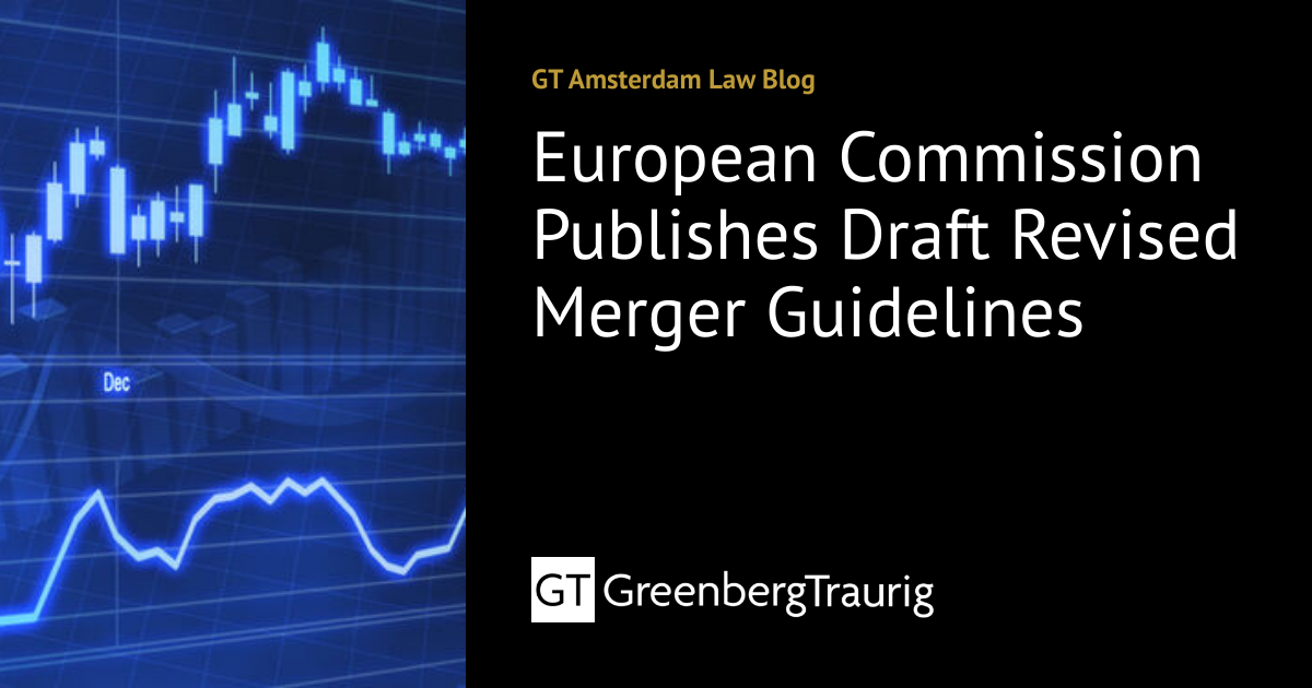 European Commission Publishes Draft Revised Merger Guidelines | GT ...