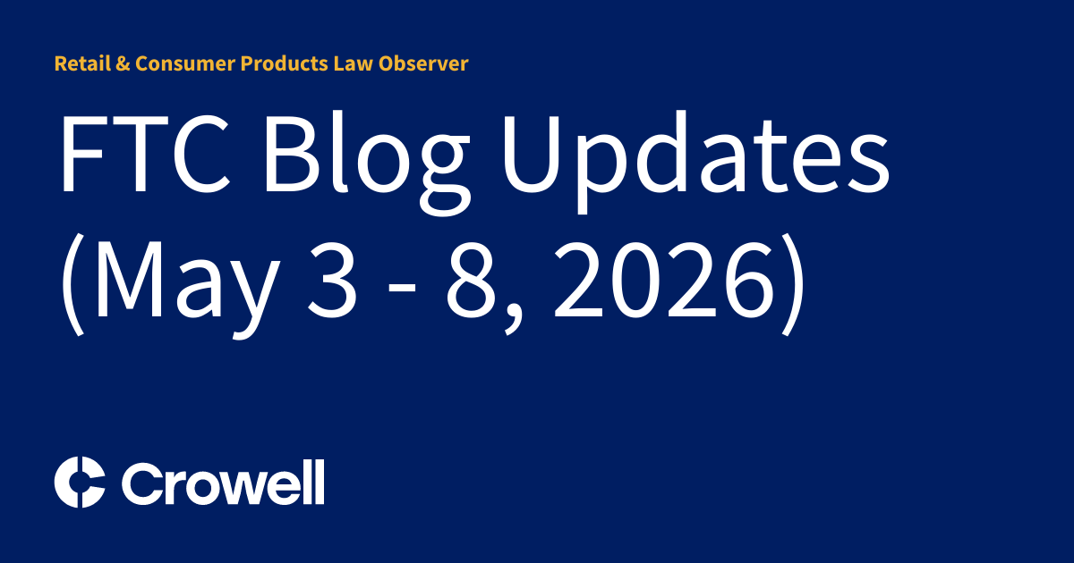 FTC Blog Updates (May 3 - 8, 2026) | Retail & Consumer Products Law ...
