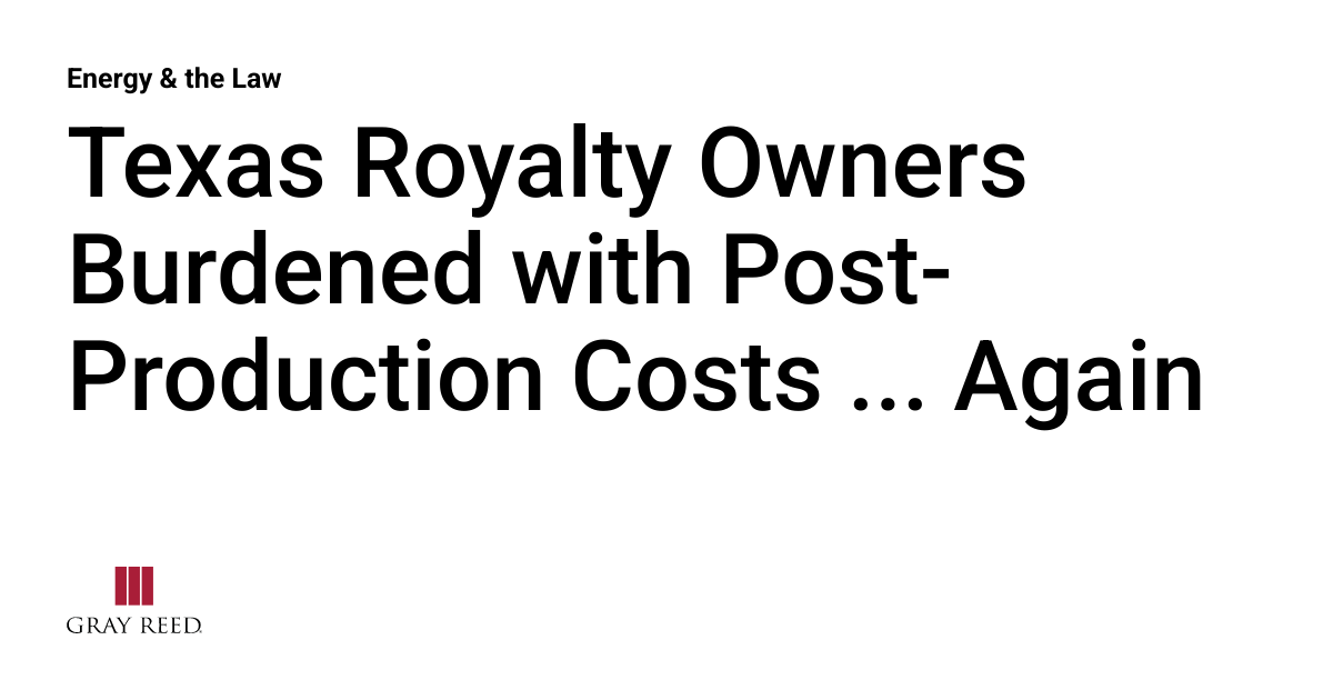 Texas Royalty Owners Burdened with Post-Production Costs ... Again ...