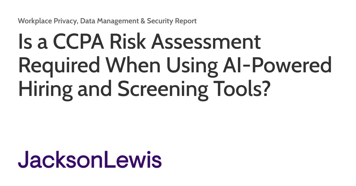 Is a CCPA Risk Assessment Required When Using AI-Powered Hiring and ...