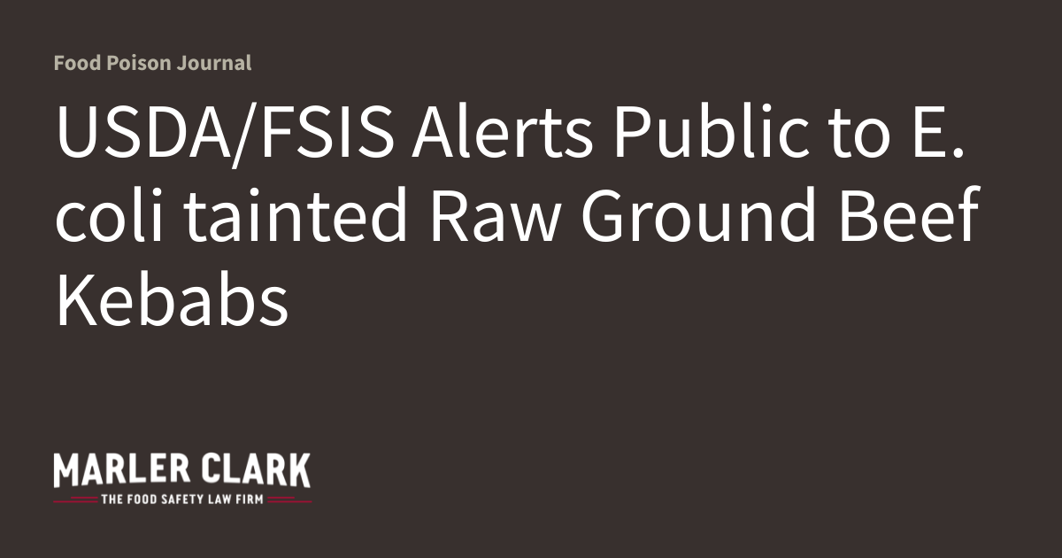 USDA/FSIS Alerts Public to E. coli tainted Raw Ground Beef Kebabs ...