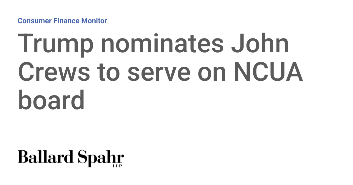 Trump nominates John Crews to serve on NCUA board | Consumer Finance ...
