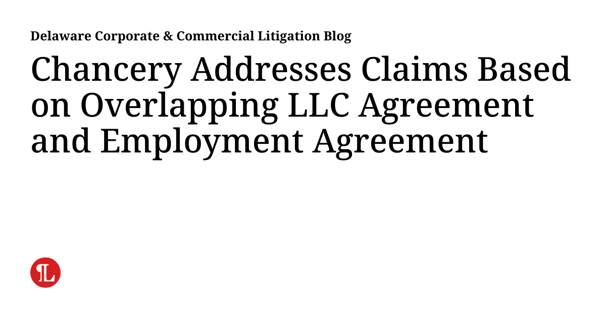 Chancery Addresses Claims Based on Overlapping LLC Agreement and ...