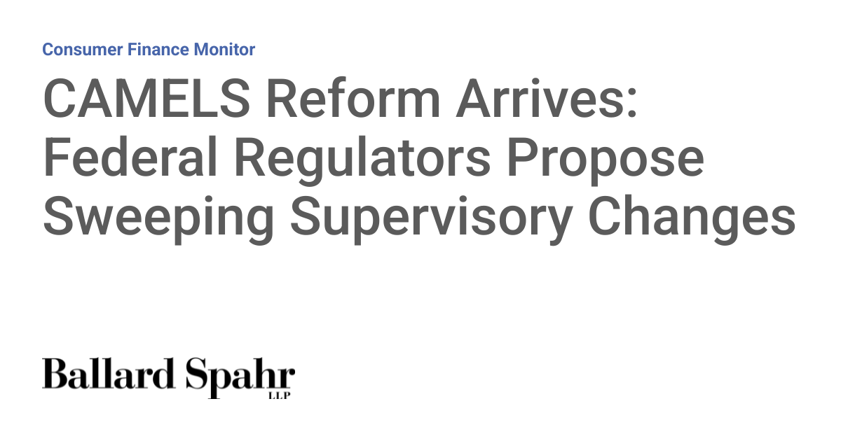 CAMELS Reform Arrives: Federal Regulators Propose Sweeping Supervisory ...