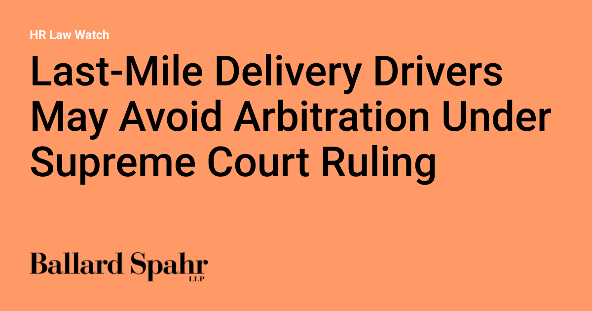 Last-Mile Delivery Drivers May Avoid Arbitration Under Supreme Court ...
