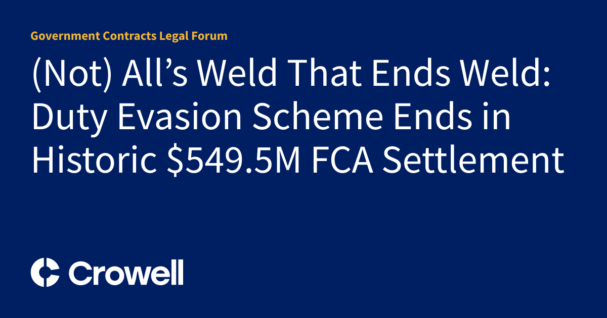 (Not) All’s Weld That Ends Weld: Duty Evasion Scheme Ends in Historic ...