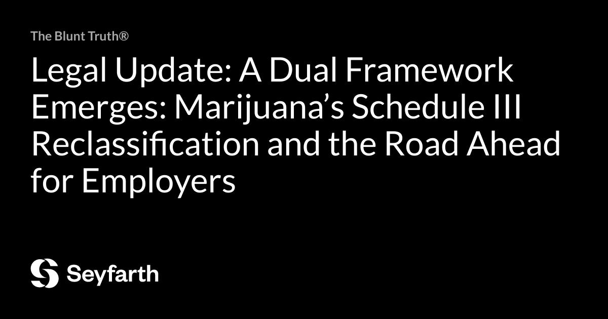 Legal Update: A Dual Framework Emerges: Marijuana’s Schedule III ...