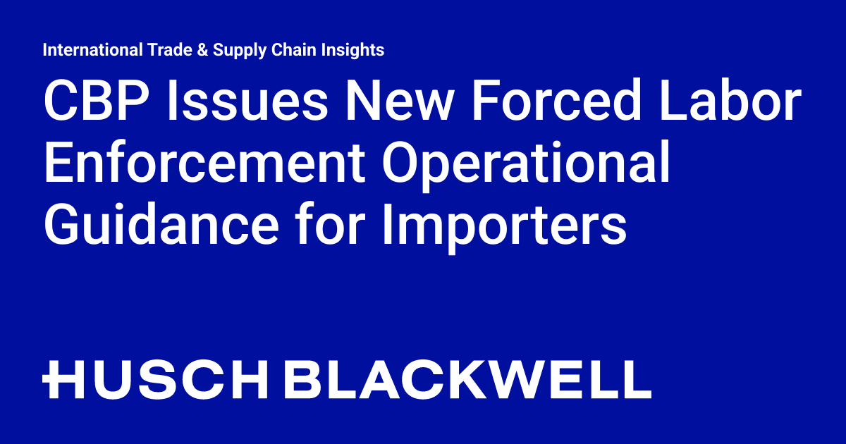 CBP Issues New Forced Labor Enforcement Operational Guidance for ...